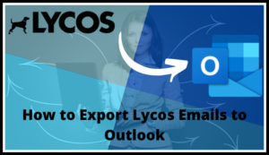 Lycos Email Backup Tool – Export Lycos Emails to Outlook Directly