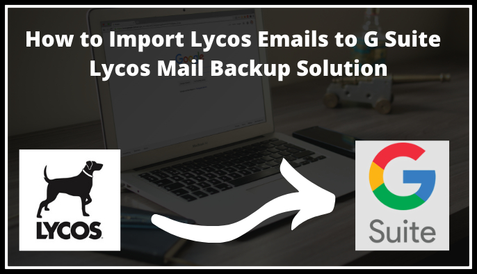 Lycos Email Backup Tool to Migrate Lycos Email to G Suite Directly