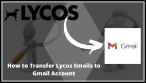 Lycos Mail to Gmail Account Migration – Lycos Email Backup Tool